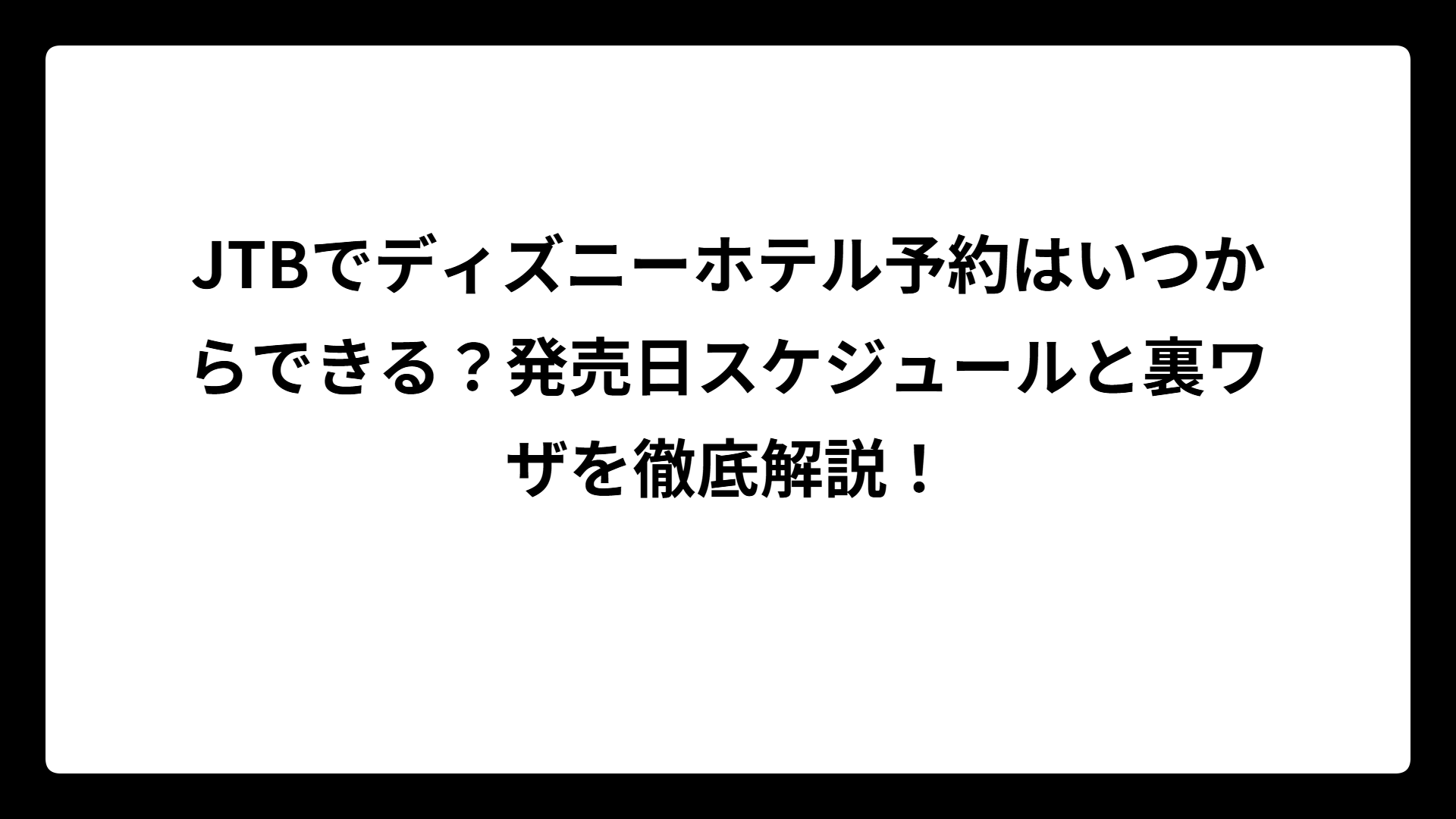 JTBでディズニーホテル予約はいつからできる？発売日スケジュールと裏ワザを徹底解説！｜HAUTE-HOTEL(オートホテル)：高級ホテル専門サイト