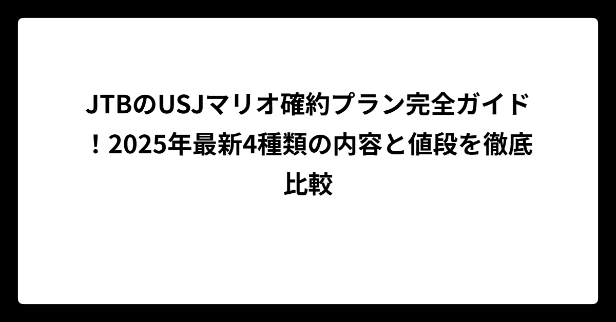 JTBのUSJマリオ確約プラン完全ガイド！2025年最新4種類の内容と値段を徹底比較｜HAUTE-HOTEL(オートホテル)：高級ホテル専門サイト