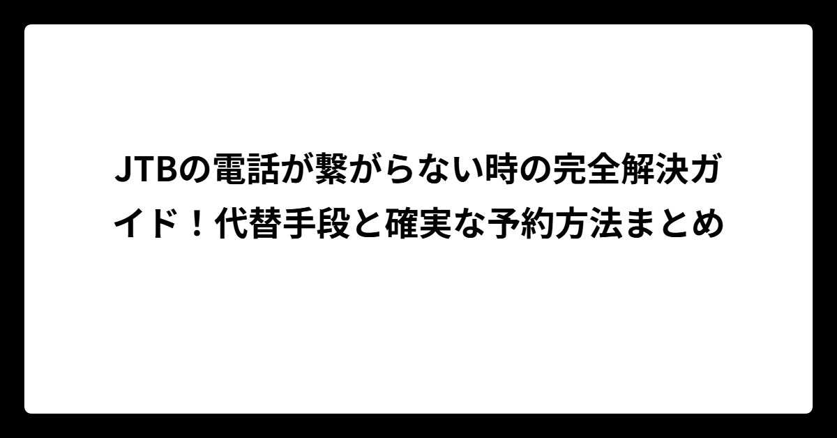 JTBの電話が繋がらない時の完全解決ガイド！代替手段と確実な予約方法まとめ｜HAUTE-HOTEL(オートホテル)：高級ホテル専門サイト