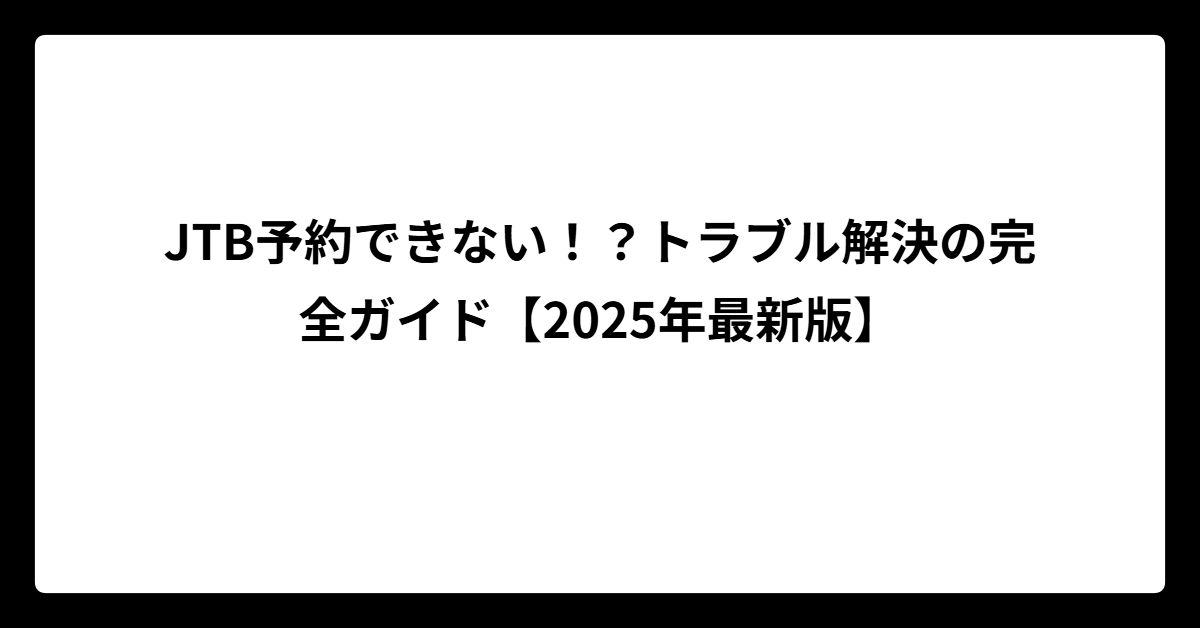 JTB予約できない！？トラブル解決の完全ガイド【2025年最新版】｜HAUTE-HOTEL(オートホテル)：高級ホテル専門サイト
